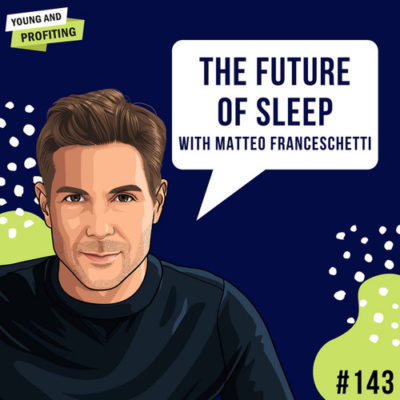 Matteo Franceschetti: The Future of Sleep | E143 - YAP | Young and Profiting | Hosted By Hala Taha